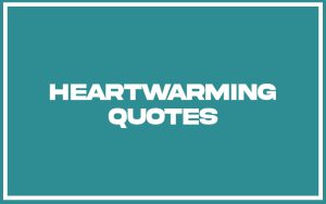 110+ Top Heartwarming Quotes (with Commentary) - Burning For Success