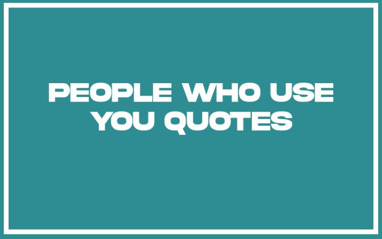 110+ Top People Who Use You Quotes (with Commentary) - Burning For Success