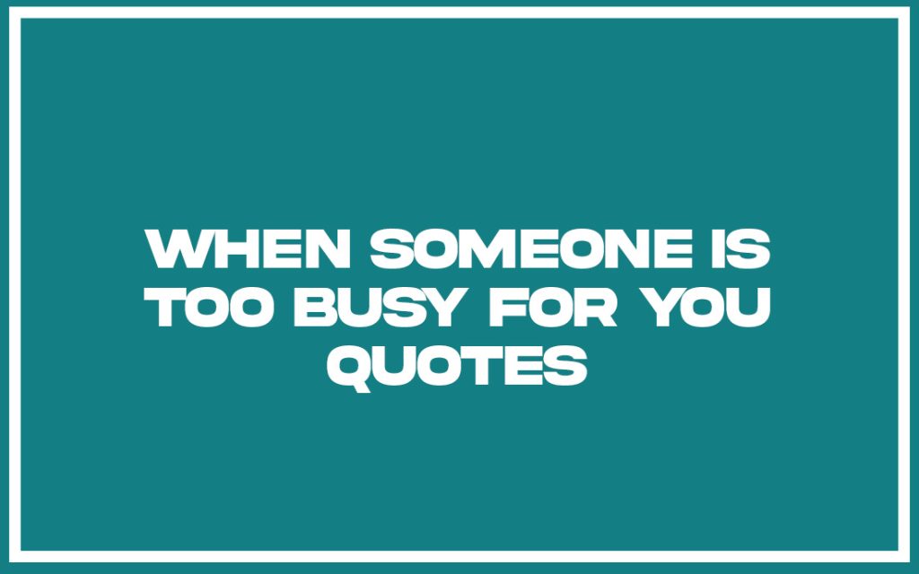81+ When Someone Is Too Busy for You Quotes (with Commentary) - Burning ...