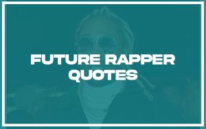 113 Best Future Rapper Quotes (with Commentary) - Burning For Success