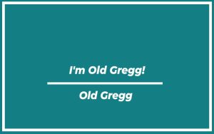 113 Best Old Gregg Quotes (with Commentary) - Burning For Success