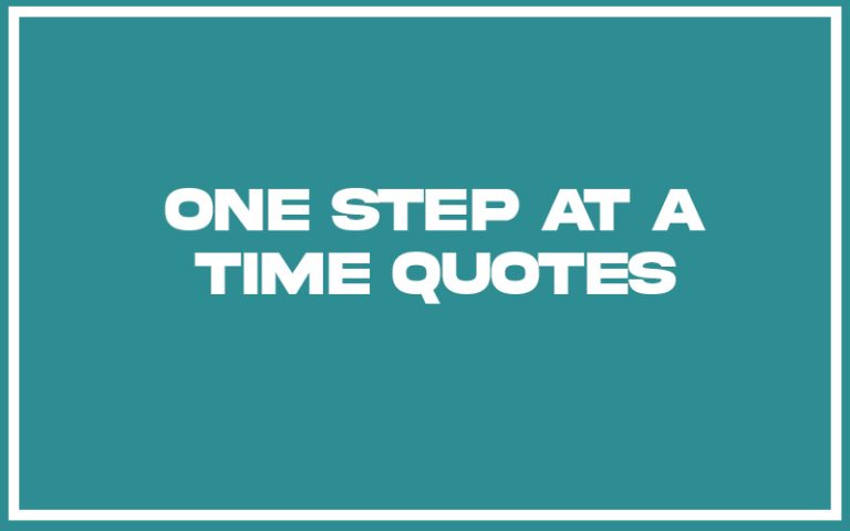 113 Top One Step At A Time Quotes (with Commentary) - Burning For Success