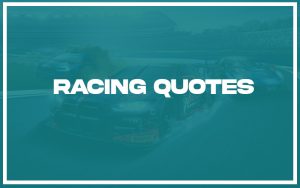 113 Top Racing Quotes (with Commentary) - Burning For Success
