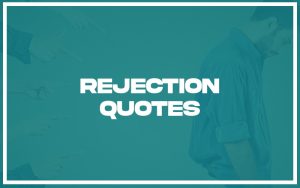 113 Best Rejection Quotes (with Commentary) - Burning For Success