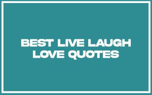 113 Best Live Laugh Love Quotes (with Commentary) - Burning For Success