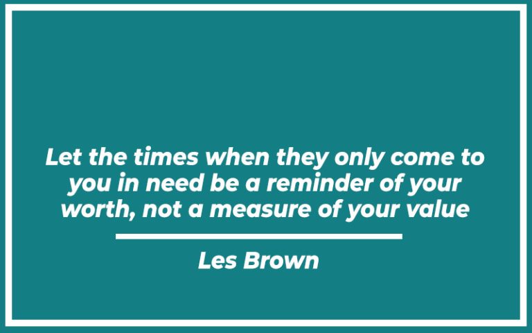 113 Best Only When They Need You Quotes (with Commentary) - Burning For ...