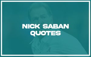 113 Top Nick Saban Quotes (with Commentary) - Burning For Success