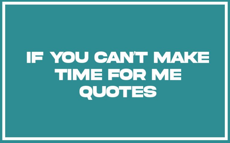113 Best If You Can’t Make Time For Me Quotes (with Commentary ...