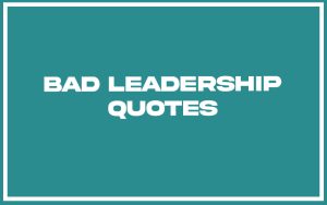 113 Best Bad Leadership Quotes (with Commentary) - Burning For Success