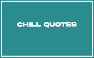113 Best Chill Quotes (with Commentary) - Burning For Success