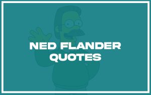 115 Best Ned Flander Quotes (with Commentary) - Burning For Success