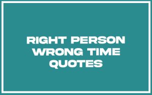 113 Best Right Person Wrong Time Quotes (with Commentary) - Burning For ...