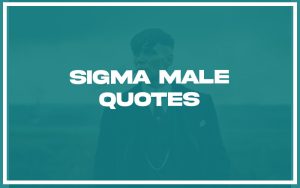 115 Best Sigma Male Quotes (with Commentary) - Burning For Success