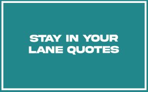 113 Best Stay in Your Lane Quotes (with Commentary) - Burning For Success