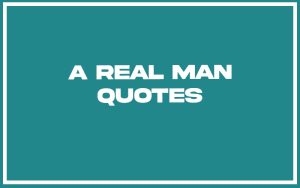 113 Best A Real Man Quotes (with Commentary) - Burning For Success