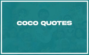 115 Best Coco Quotes (with Commentary) - Burning For Success
