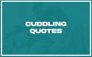 115 Best Cuddling Quotes (with Commentary) - Burning For Success