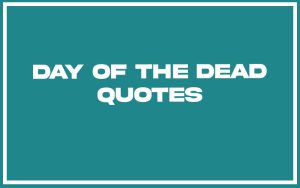 115 Best Day of the Dead Quotes (with Commentary) - Burning For Success