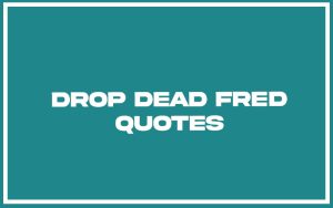 115 Best Drop Dead Fred Quotes (with Commentary) - Burning For Success