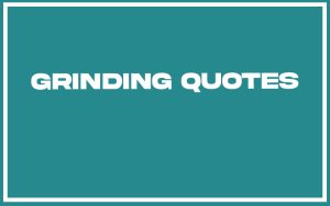 113 Best Grinding Quotes (with Commentary) - Burning For Success