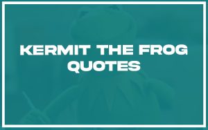 115 Best Kermit the Frog Quotes (with Commentary) - Burning For Success