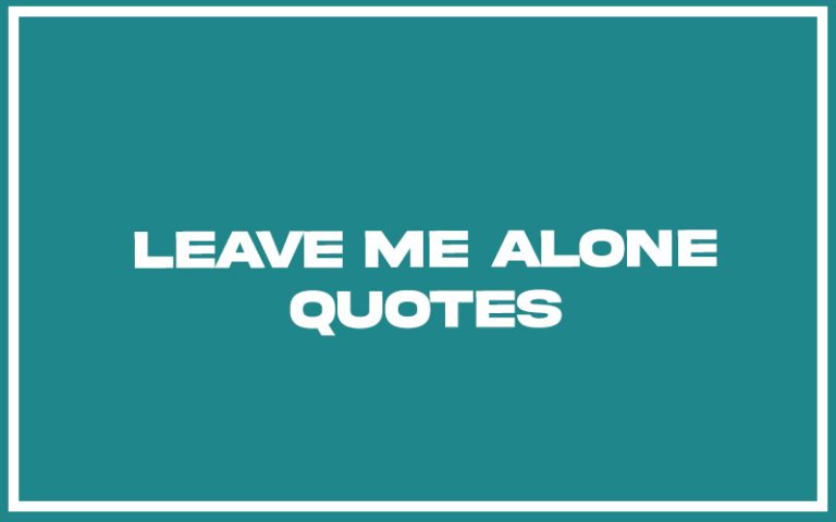 115 Best Leave Me Alone Quotes (with Commentary) - Burning For Success