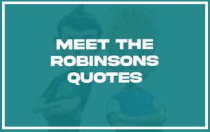 115 Best Meet the Robinsons Quotes (with Commentary) - Burning For Success