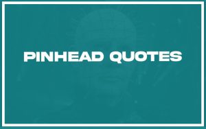 115 Best Pinhead Quotes (with Commentary) - Burning For Success