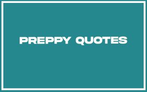 115 Best Preppy Quotes (with Commentary) - Burning For Success
