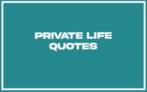 113 Best Private Life Quotes (with Commentary) - Burning For Success