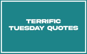 113 Best Terrific Tuesday Quotes (with Commentary) - Burning For Success