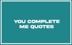113 Best You Complete Me Quotes (with Commentary) - Burning For Success