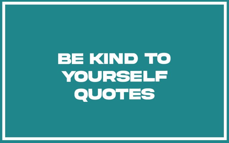 113 Best Be Kind to Yourself Quotes (with Commentary) - Burning For Success