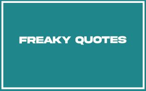 115 Best Freaky Quotes (with Commentary) - Burning For Success