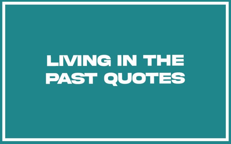 115 Best Living in the Past Quotes (with Commentary) - Burning For Success