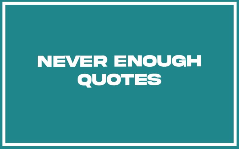 115 Best Never Enough Quotes (with Commentary) - Burning For Success