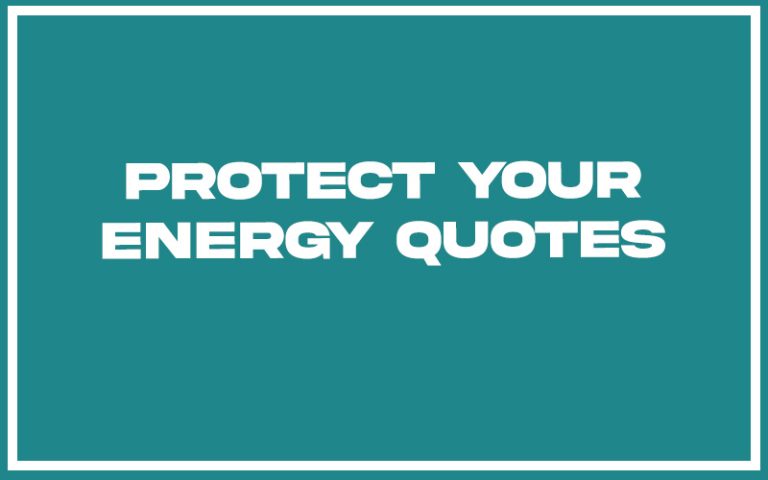 115 Best Protect Your Energy Quotes (with Commentary) - Burning For Success