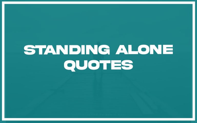 113 Best Standing Alone Quotes (with Commentary) - Burning For Success