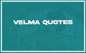 113 Best Velma Quotes (with Commentary) - Burning For Success