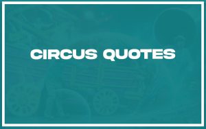 115 Best Circus Quotes (with Commentary) - Burning For Success