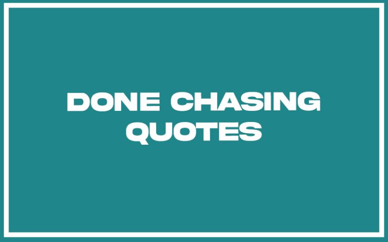 113 Best Done Chasing Quotes (with Commentary) - Burning For Success