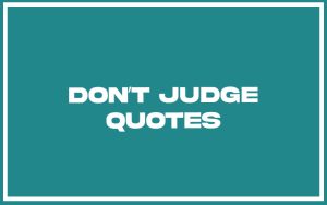 115 Best Don’t Judge Quotes (with Commentary) - Burning For Success