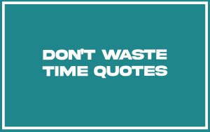 115 Best Don't Waste Time Quotes (with Commentary) - Burning For Success
