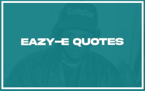 113+ Best Eazy-E Quotes (with Commentary) - Burning For Success