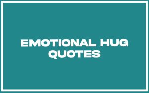115 Best Emotional Hug Quotes (with Commentary) - Burning For Success