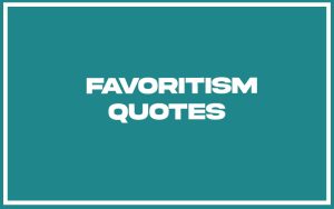 113 Best Favoritism Quotes (with Commentary) - Burning For Success