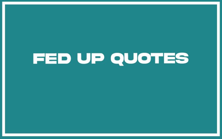 115 Best Fed Up Quotes (with Commentary) - Burning For Success