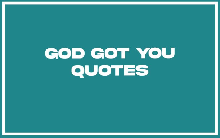 115 Best God Got You Quotes (with Commentary) - Burning For Success