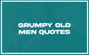 115 Best Grumpy Old Men Quotes (with Commentary) - Burning For Success