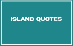 115 Best Island Quotes (with Commentary) - Burning For Success